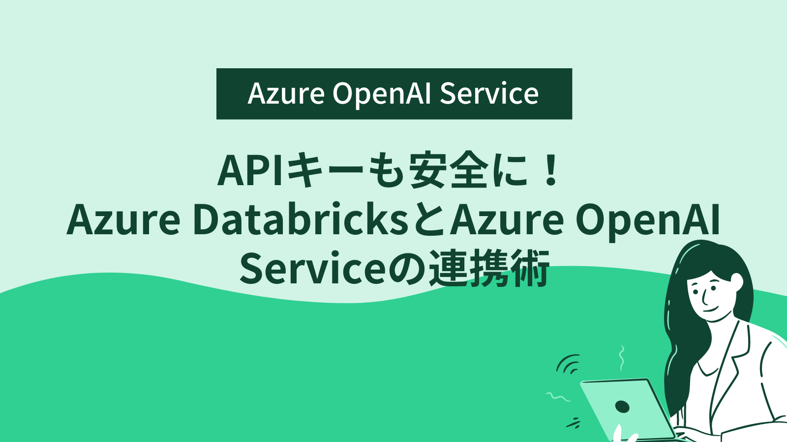 APIキーも安全に！Azure DatabricksとAzure OpenAI Serviceの連携術 – ナレコムAzureレシピ | AI ...