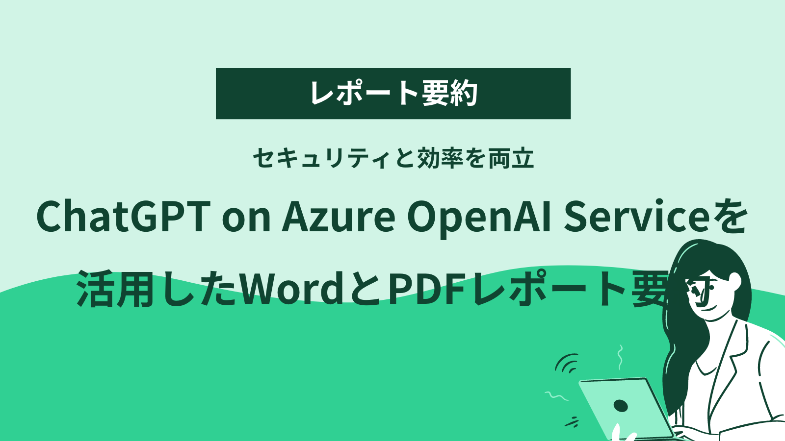 セキュリティと効率を両立：Azure OpenAI Serviceを活用したWordとPDFレポート要約 – ナレコムAzureレシピ ...
